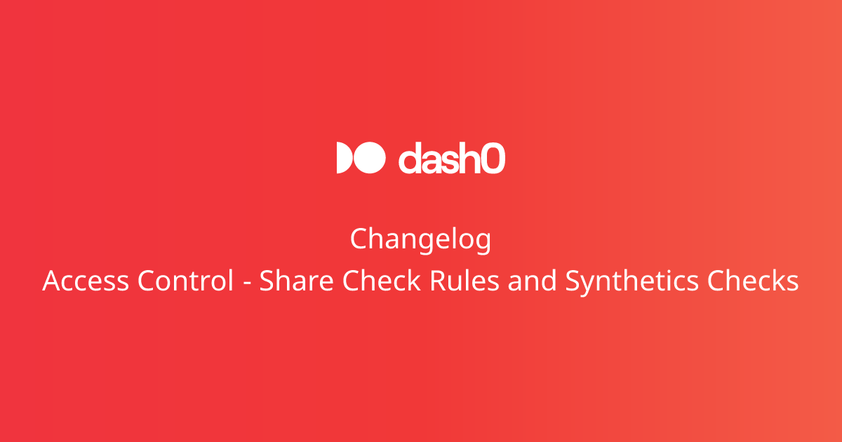 Access Control - Share Check Rules and Synthetics Checks · Dash0