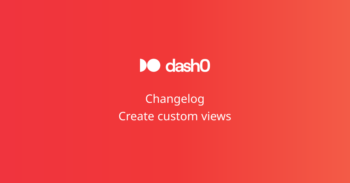 Create custom views · Dash0