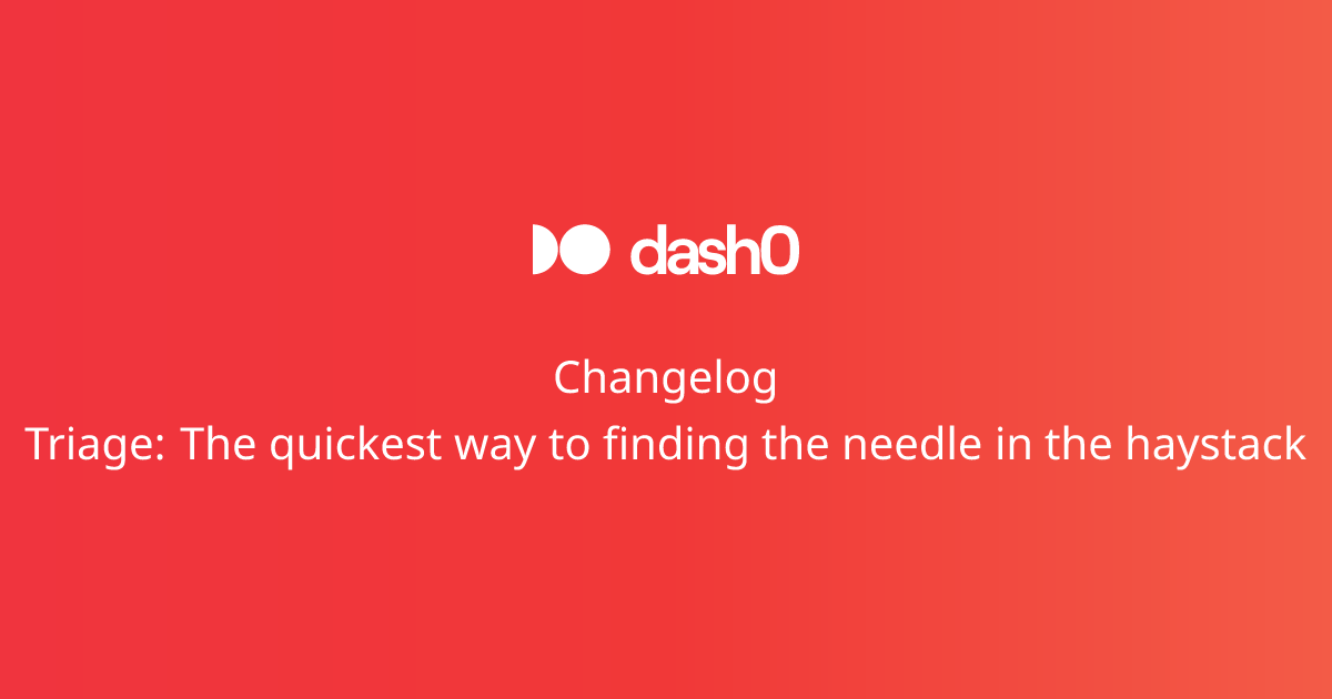 Triage: The quickest way to finding the needle in the haystack · Dash0